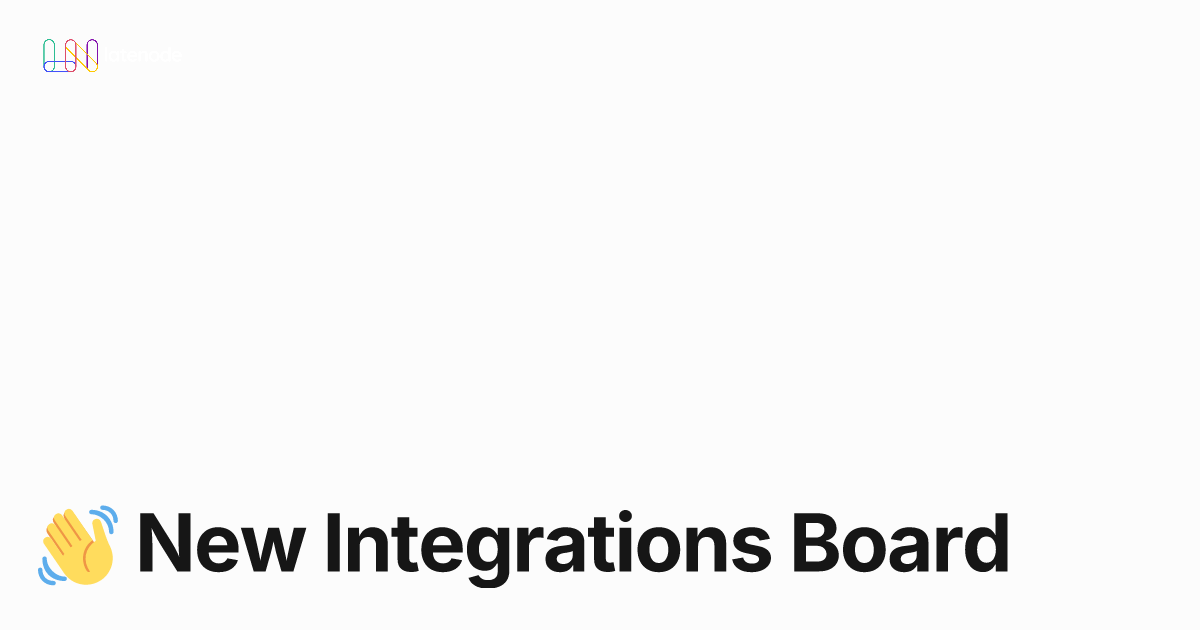 👋 New Integrations Board Latenode